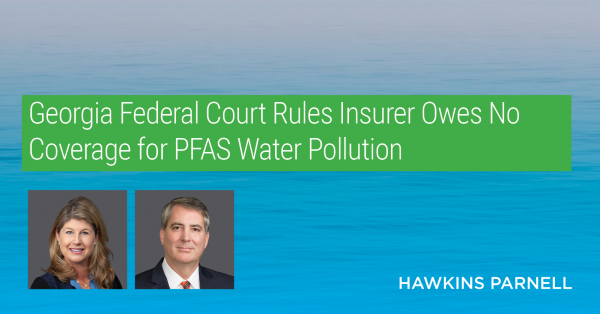 Georgia Federal Court Rules Insurer Owes No Coverage for PFAS Water ...